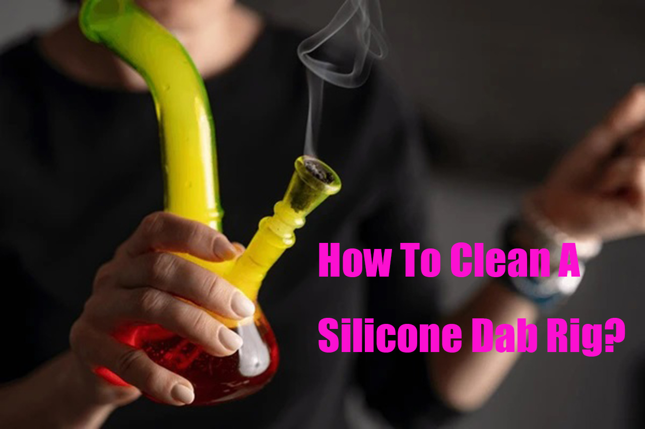 How To Clean A Silicone Dab Rig? | LOOKAH